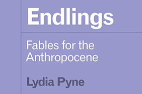 HPS: "Endlings: Fables For The Anthropocene" by Lydia Pyne, University ...
